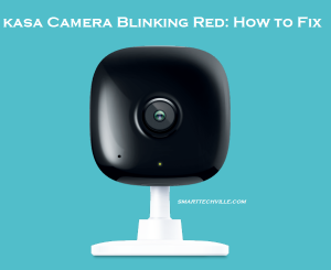 Kasa Camera Blinking Red [Meaning and How to Fix] - Smart TechVille