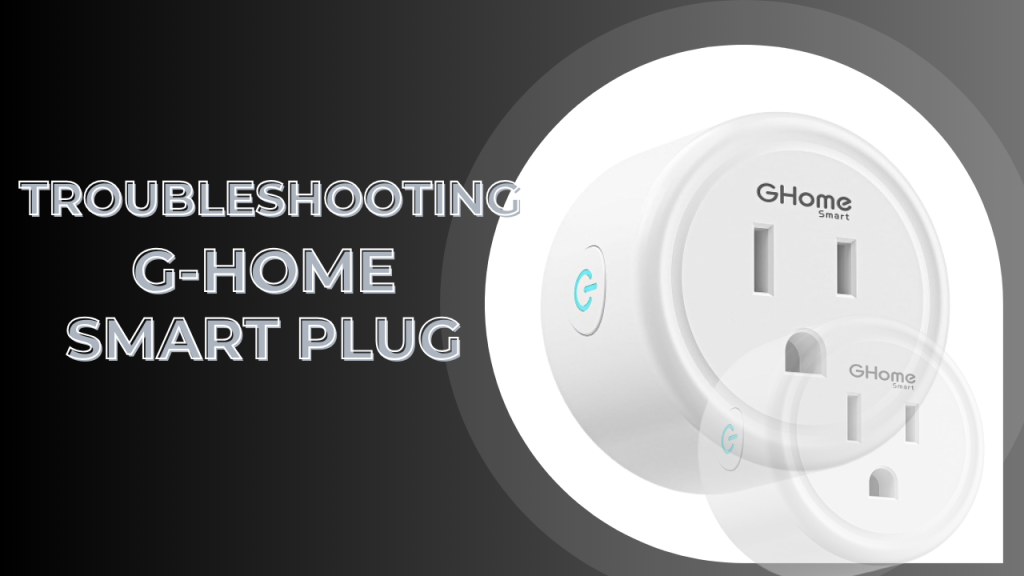 GHome Smart Plug Not Connecting [How to Fix] - Smart TechVille